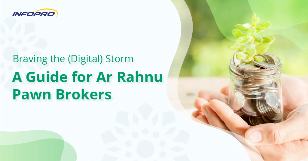 Braving The (Digital) Storm – A Guide For Ar Rahnu Pawn Brokers - INFOPRO
