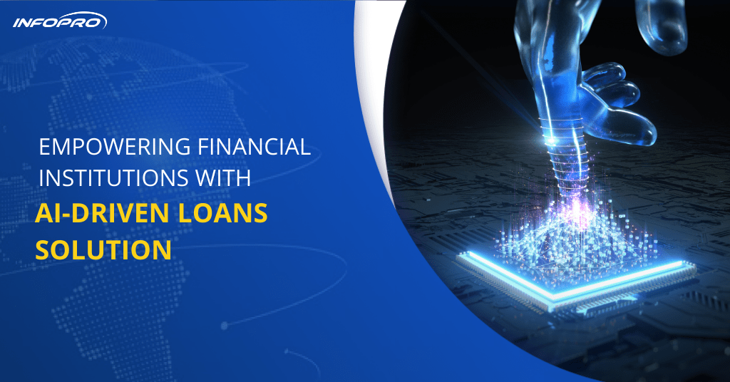 Empowering Financial Institutions With AI-Driven Loan Solution - INFOPRO