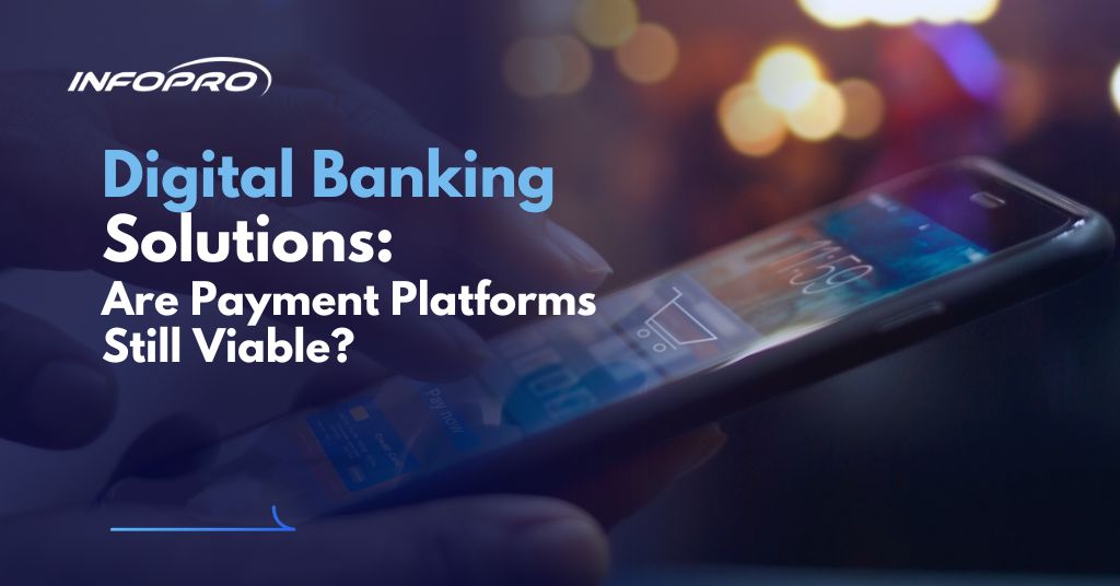 Digital Banking Solutions: Are Payment Platforms Still Viable? - INFOPRO