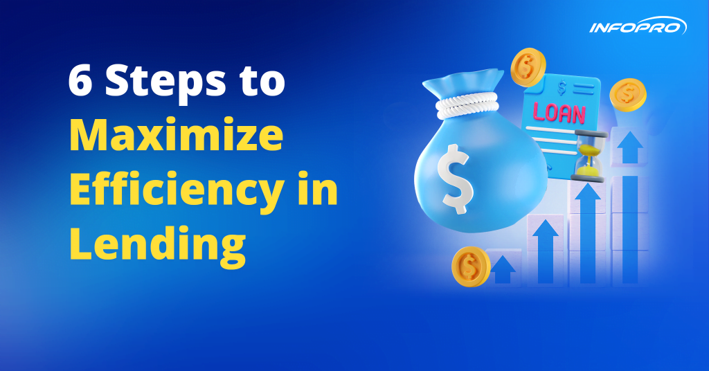 6 Steps To Maximize Efficiency In Lending - INFOPRO